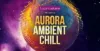 Loopmasters released Aurora Ambient Chill
